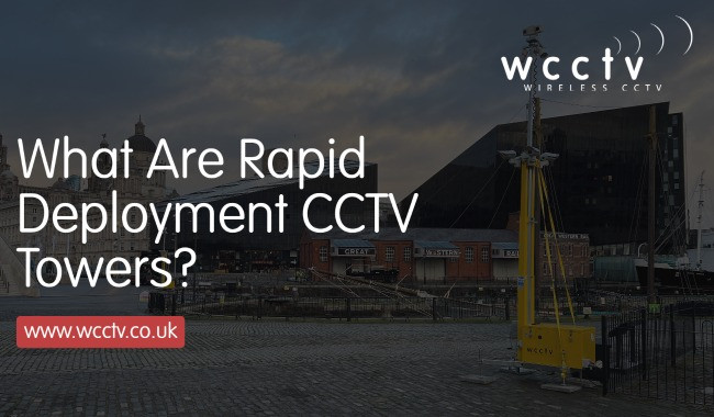 What are Rapid Deployment CCTV Towers - WCCTV UK